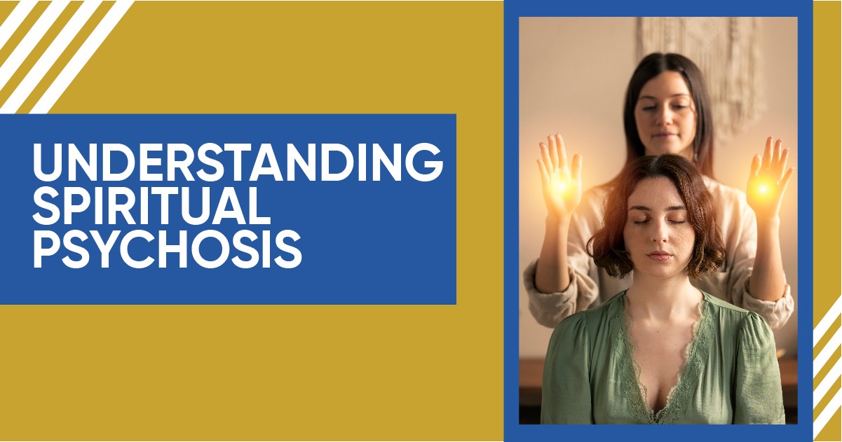 Understanding Spiritual Psychosis: Causes & Effects