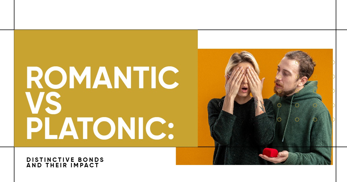 Romantic Vs Platonic Bonds Key Differences Impact